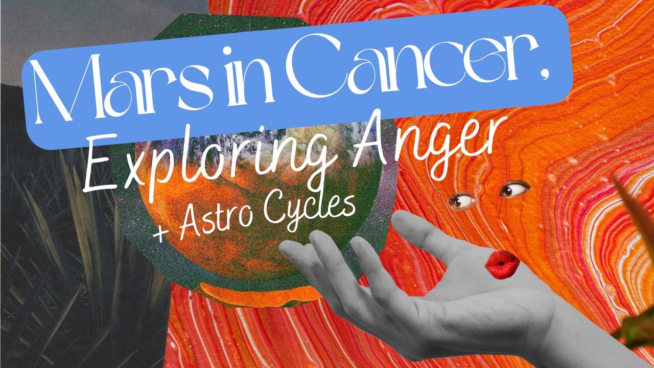 Mars in Cancer, Exploring Anger & Astro Cycles - YouTube