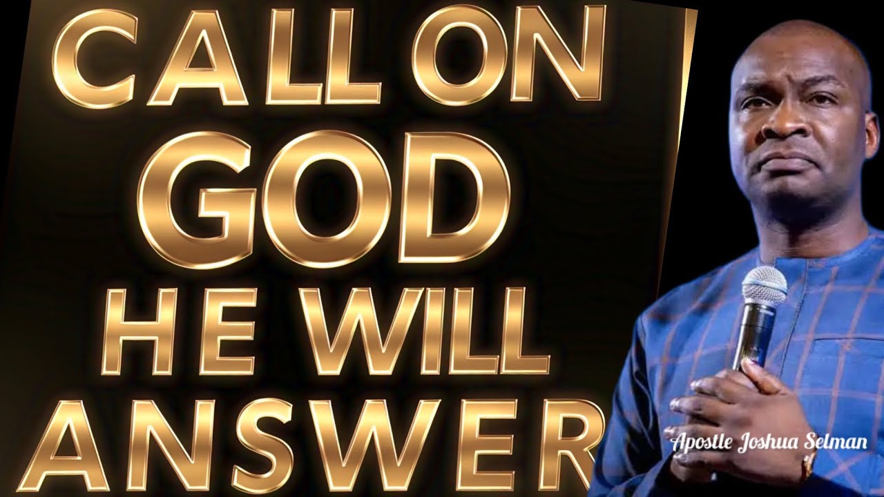 CALL ON GOD NOW: HE WILL ANSWER YOUR PRAYERS- Apostle Joshua Selman ...