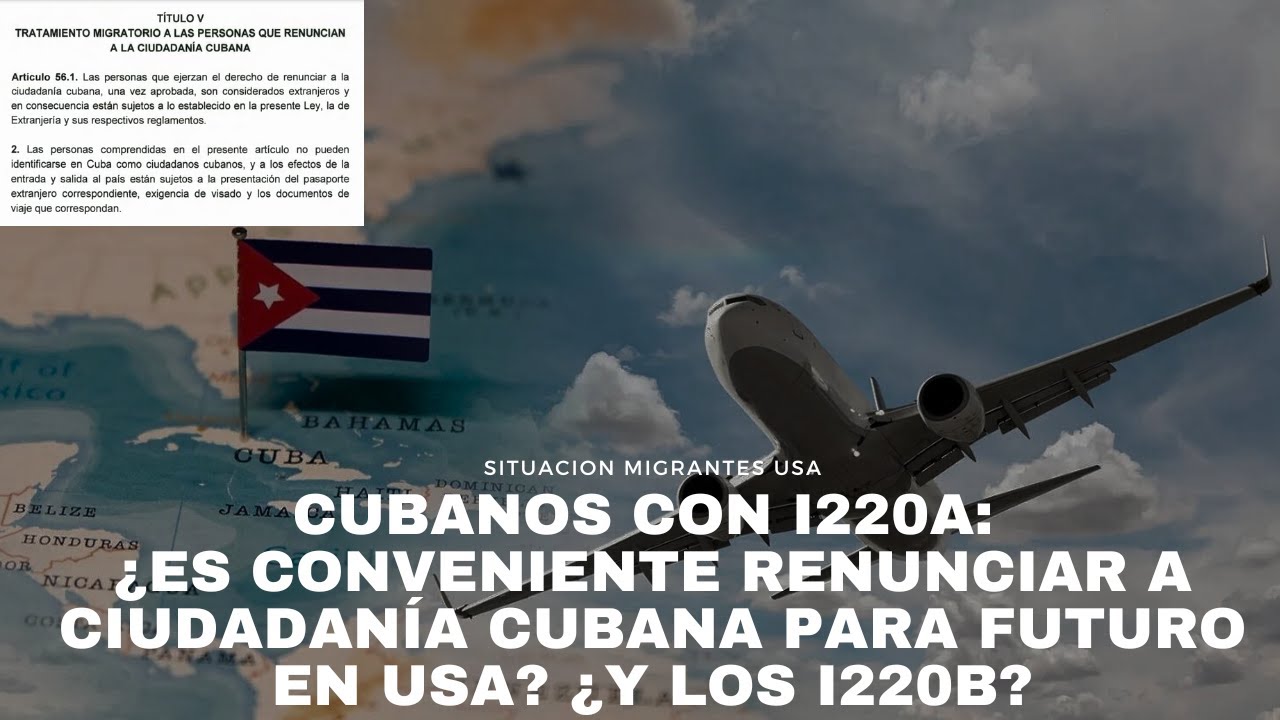 Cubanos con I220A: ¿es conveniente renunciar a ciudadanía cubana para ...