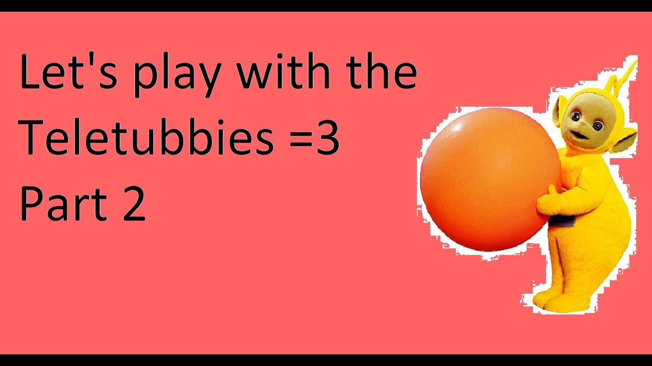 Let's play with the teletubbies part 2 - YouTube