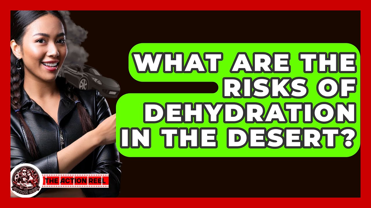 What Are The Risks Of Dehydration In The Desert? - The Action Reel ...