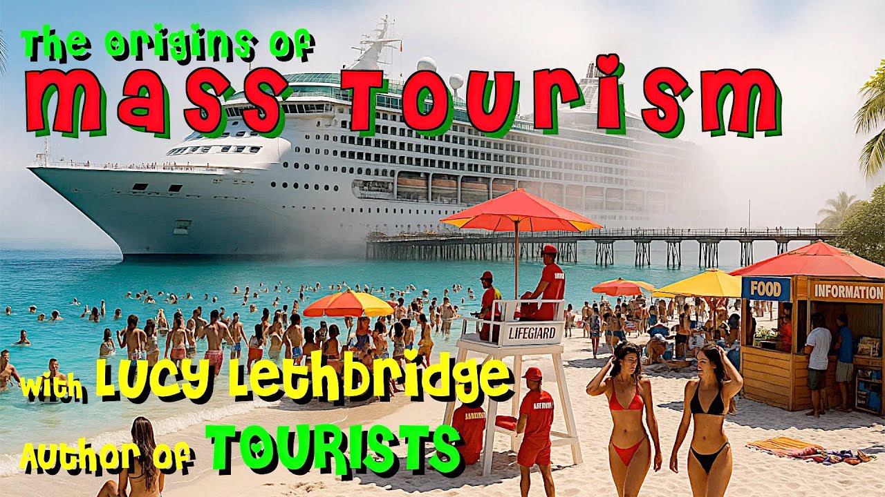 The Unreal Origins Of Popular Tourism with Lucy Lethbridge Author of ...