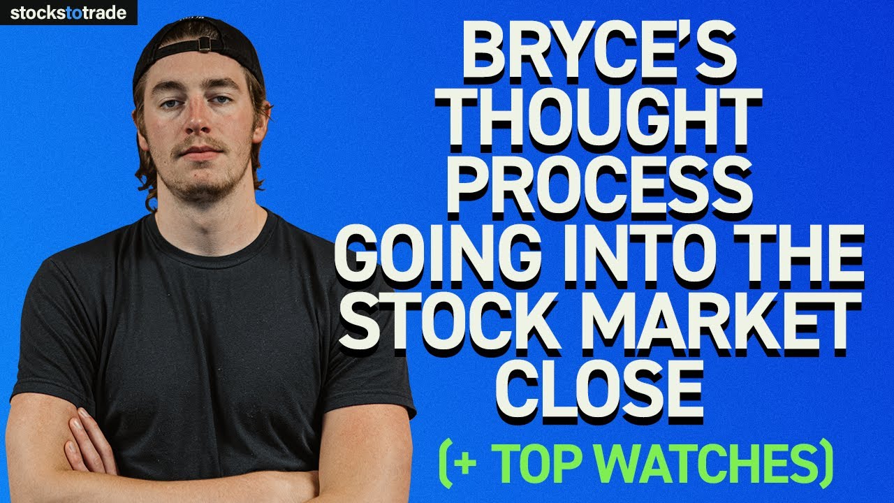 Bryce’s Thought Process Going Into The Stock Market Close (+ Top ...