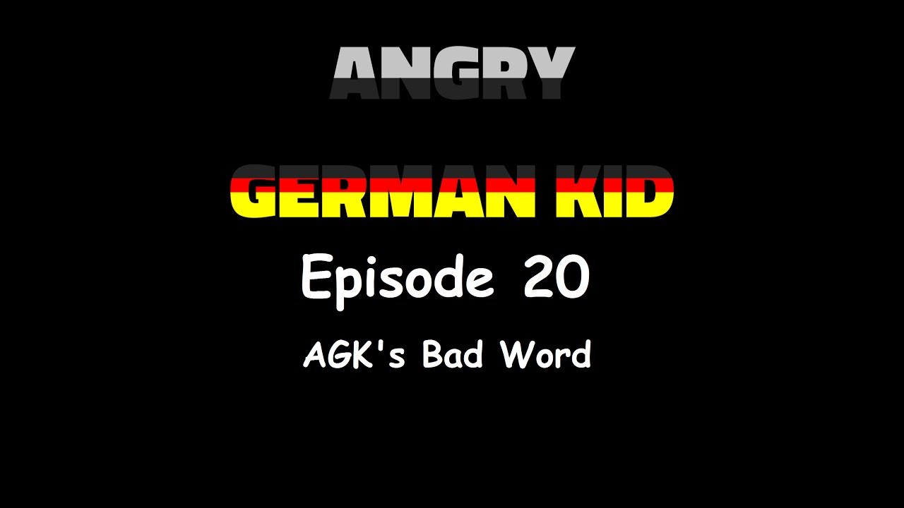 Angry German Kid Episode 20: AGK's Bad Word - YouTube