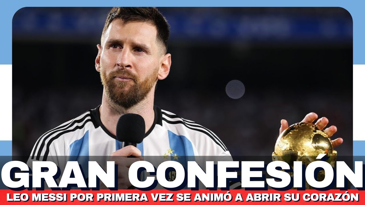 Leo Messi ABRIÓ SU CORAZÓN y dijo lo que está sintiendo en este momento ...