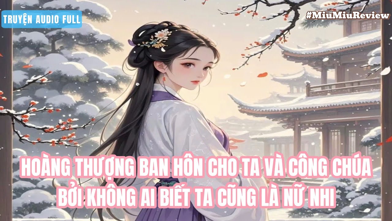 [TRUYỆN AUDIO FULL] Hoàng Thượng Chỉ Hôn Cho Ta Và Công Chúa, Nhưng Ta ...