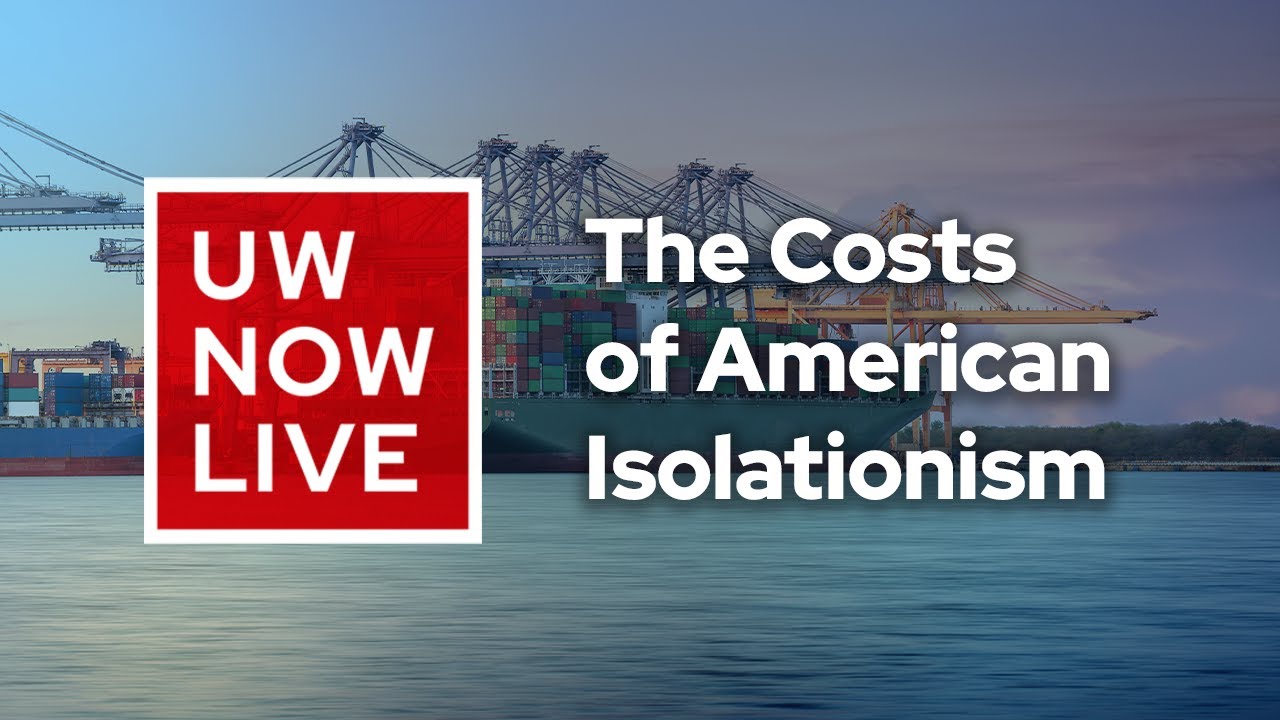 The UW Now Livestream: The Costs of U.S. Isolationism - YouTube