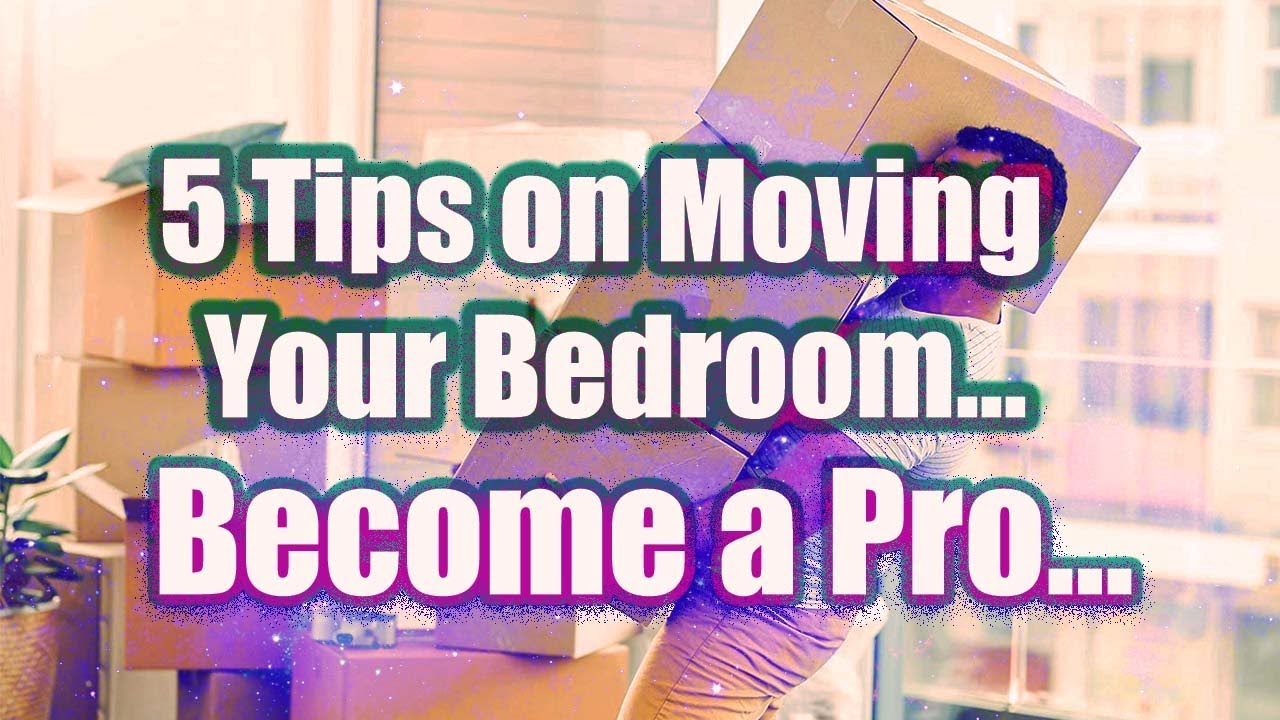5 Tips on How to Move Your Bedroom...Shift elements, Packing, Moving ...