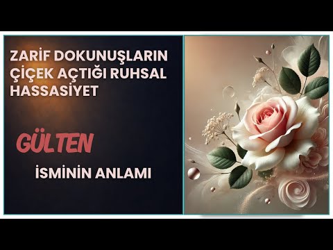 Gülten isminin Anlamı | Gülün Zarafeti, Tenin Hassasiyeti