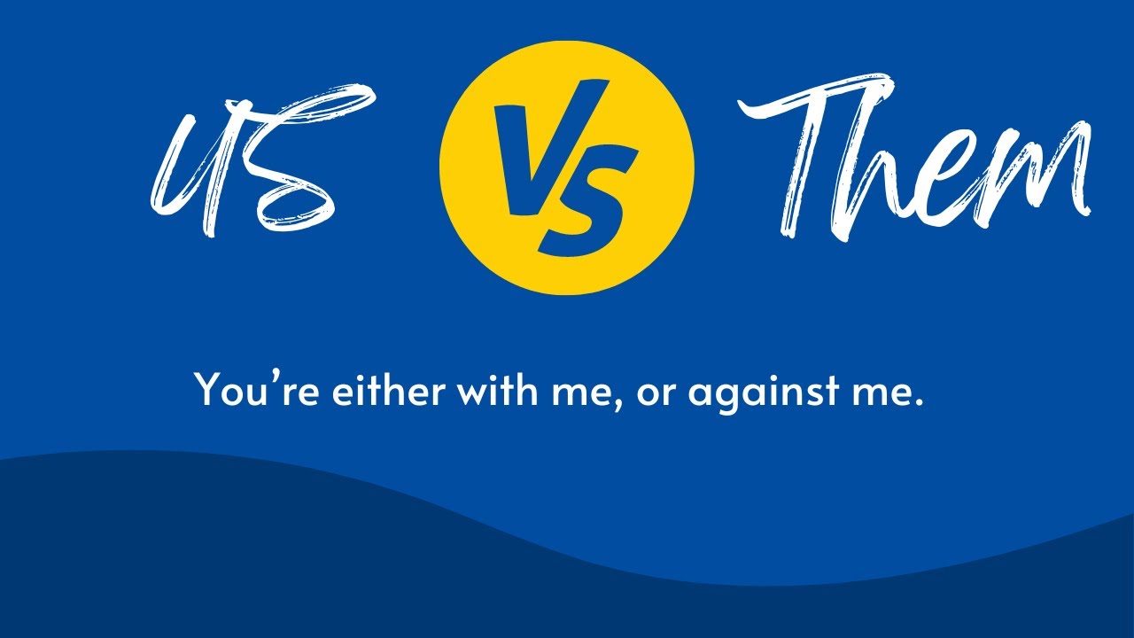 Us vs Them: You're either with me or against me. - YouTube