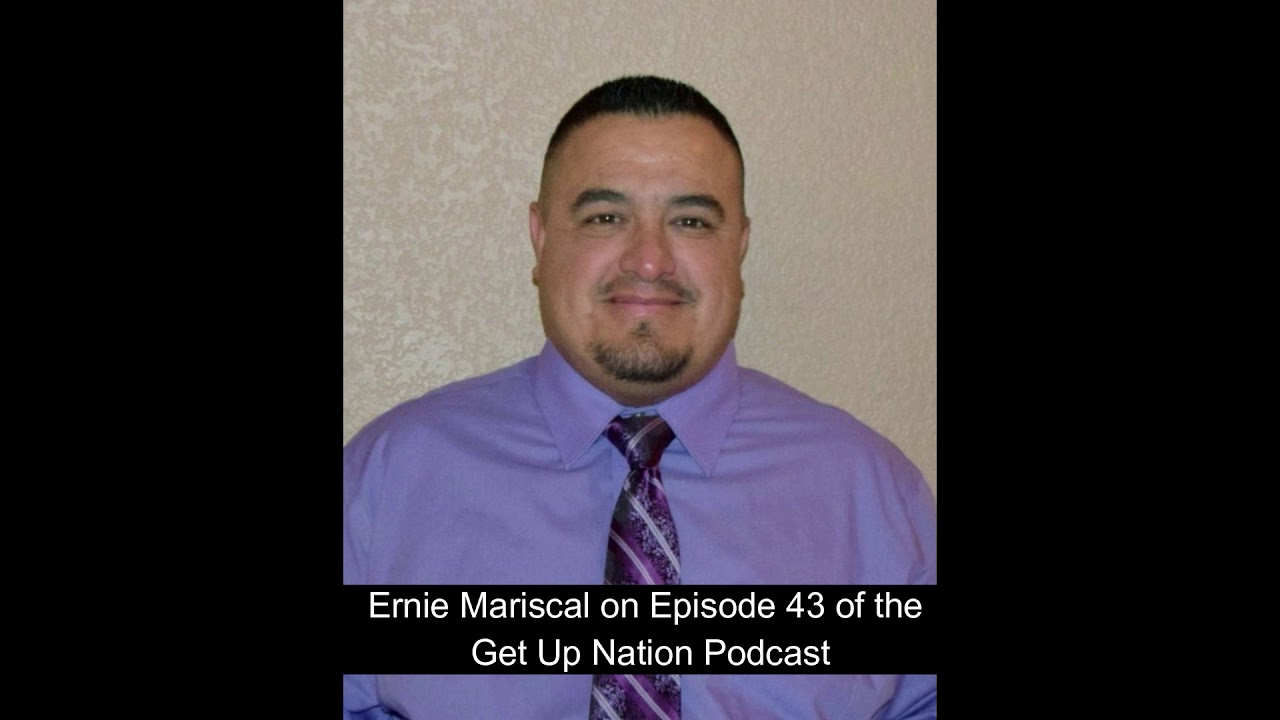 Get Up Nation Podcast Episode 43 Guest: Ernie Mariscal, Veteran ...