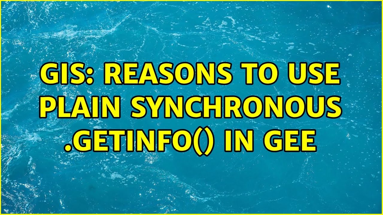 GIS Reasons To Use Plain Synchronous getInfo In GEE YouTube GIS Reasons To Use Plain Synchronous getInfo In GEE YouTube