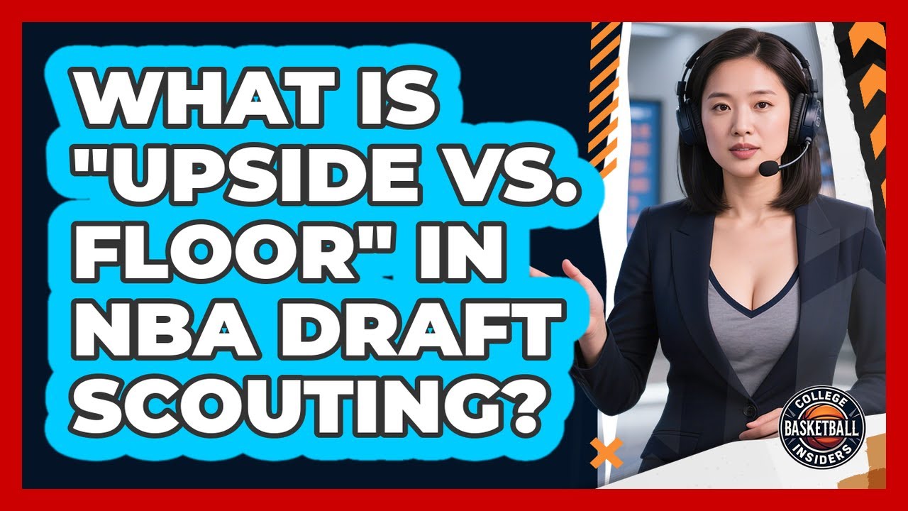 What Is "Upside Vs. Floor" In NBA Draft Scouting? - College Basketball ...