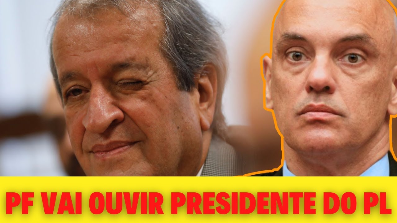 Moraes determina que PF ouça presidente do PL de Bolsonaro em até 5 ...
