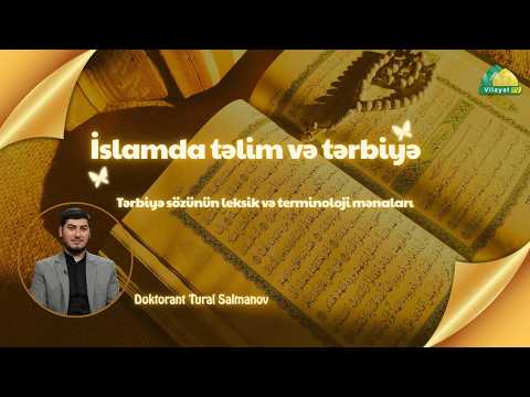 İslamda təlim və tərbiyə 4. Tərbiyə sözünün leksik və terminoloji mənaları. Doktorant Tural Salmanov