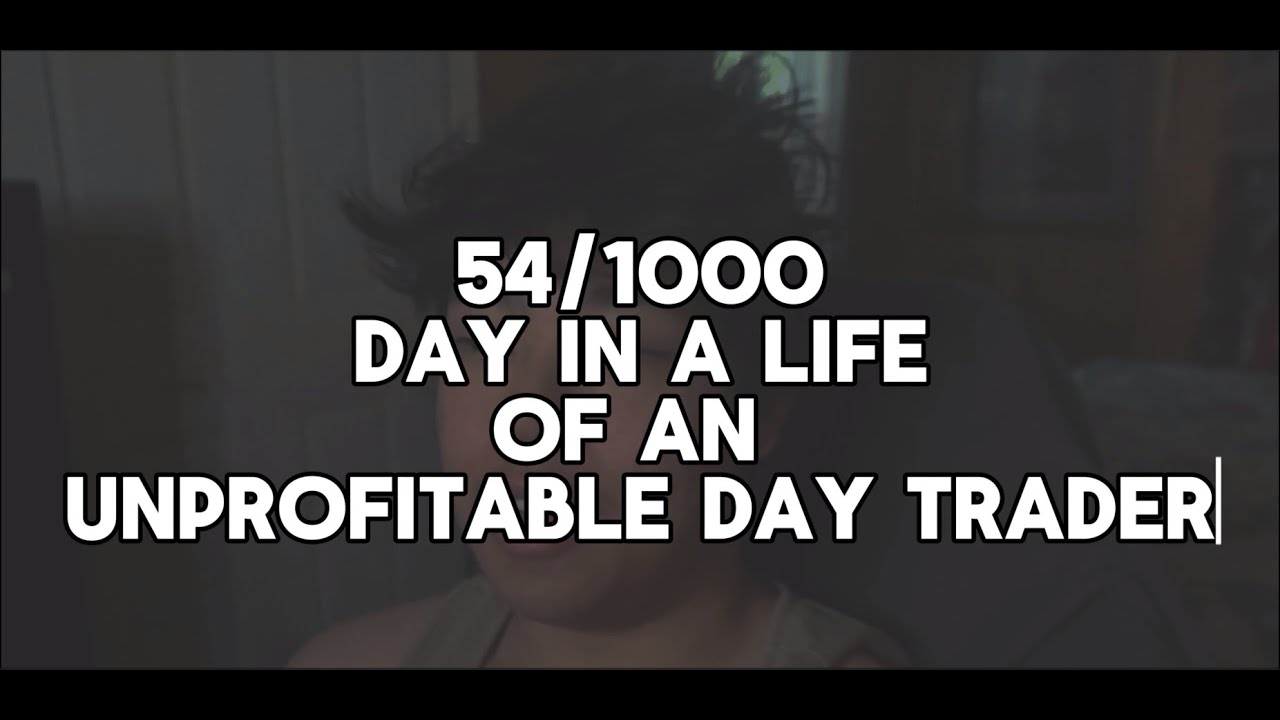 54/1000 : Day In a Life Of a Unprofitable Day Trader - YouTube