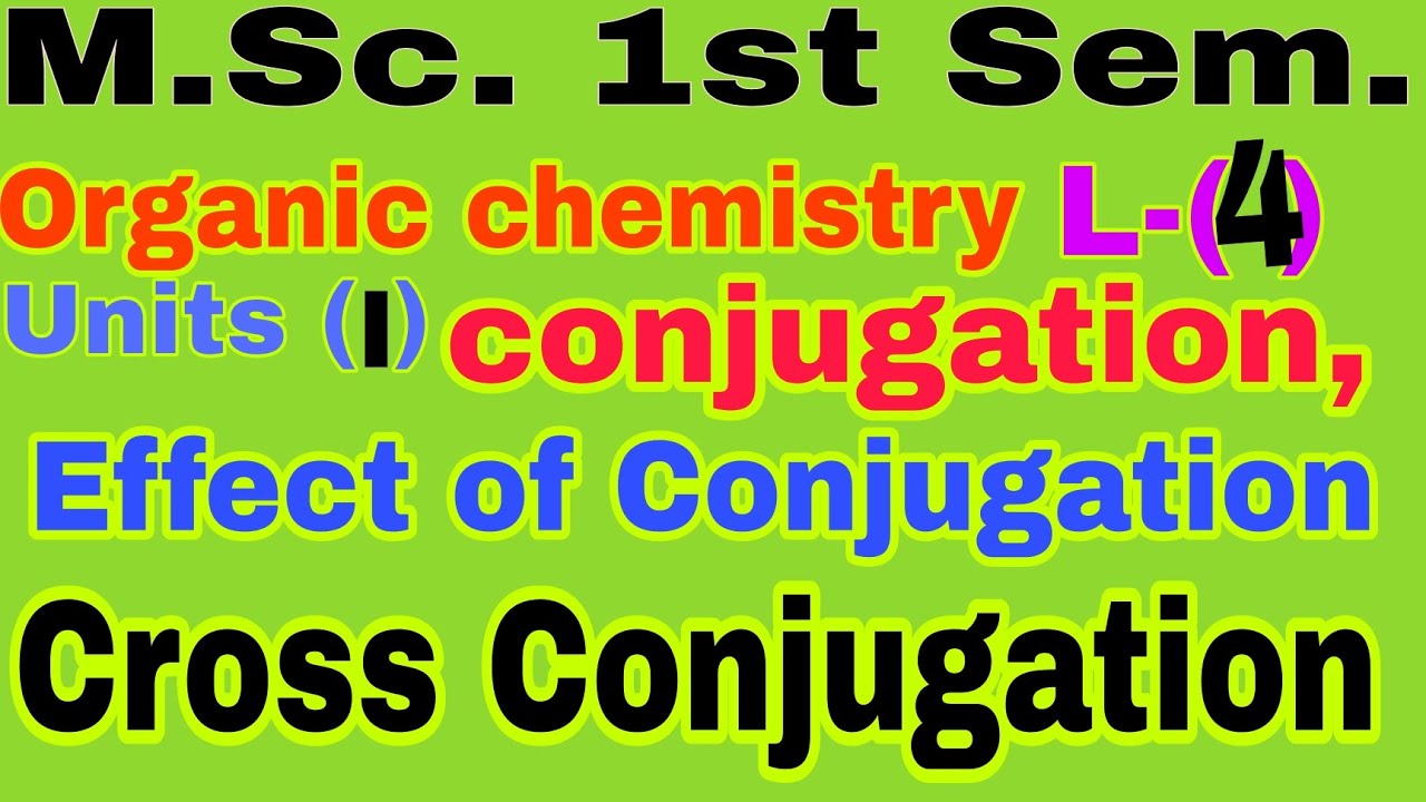 conjugation, Effect of Conjugation,cross conjugation (L-4)M.Sc. Frist ...