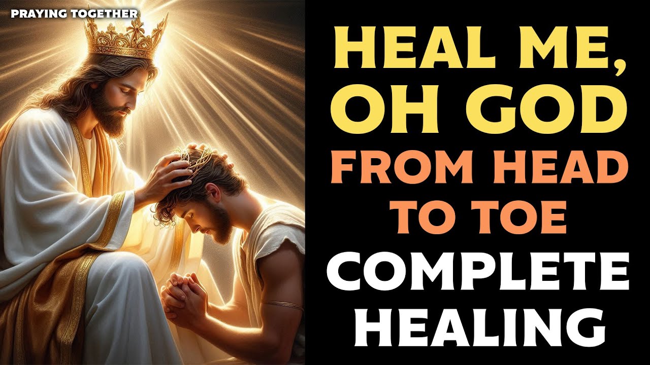 HEAL ME, OH GOD, FROM HEAD TO TOE | POWERFUL PRAYER FOR COMPLETE ...