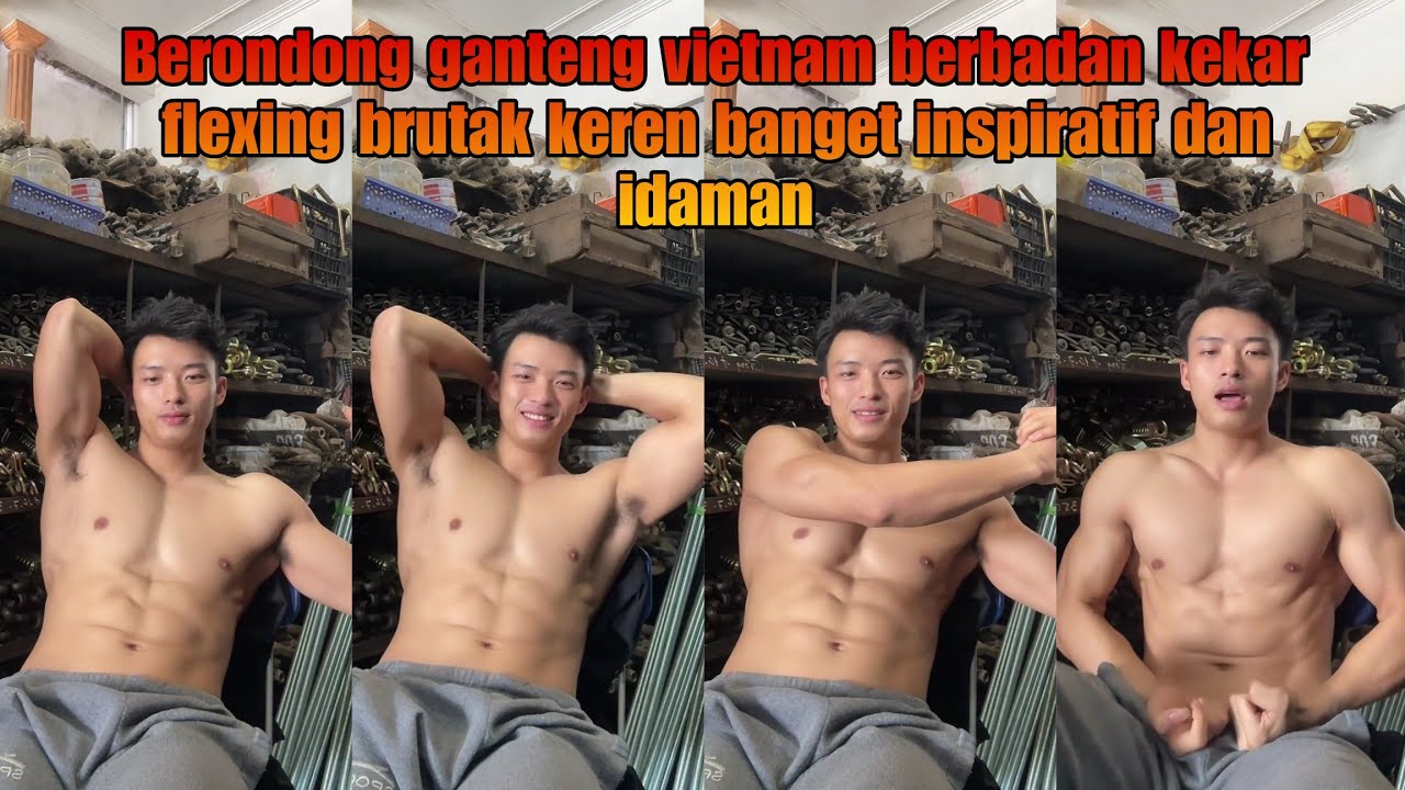 Berondong ganteng vietnam berbadan kekar flexing brutak keren banget ...