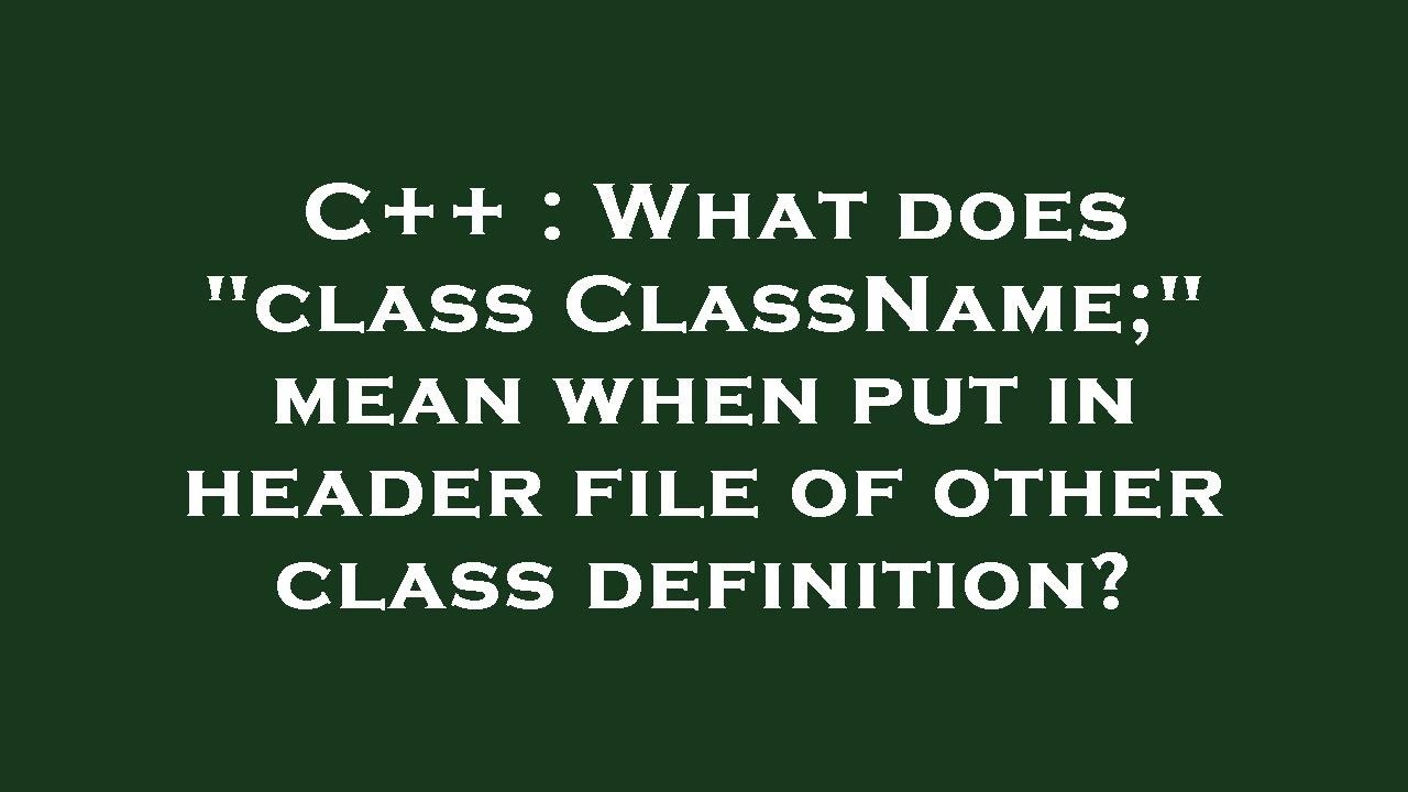 C What Does Class Classname Mean When Put In Header File Of Other Class Definition Youtube
