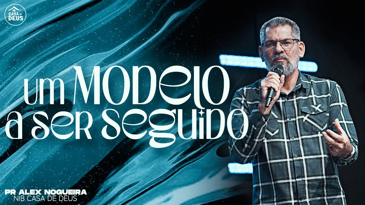 Um Modelo a Ser Seguido - Pr. Alex Nogueira - YouTube