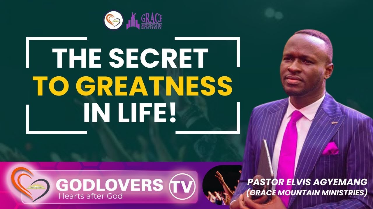 The Secret To Greatness In Life! | Pastor Elvis Agyemang | GodLovers TV ...