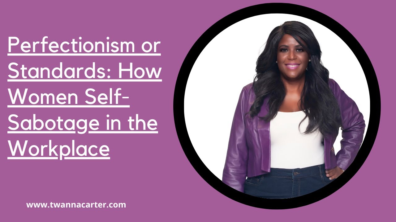 Perfectionism or Standards: How Women Self-Sabotage in the Workplace ...