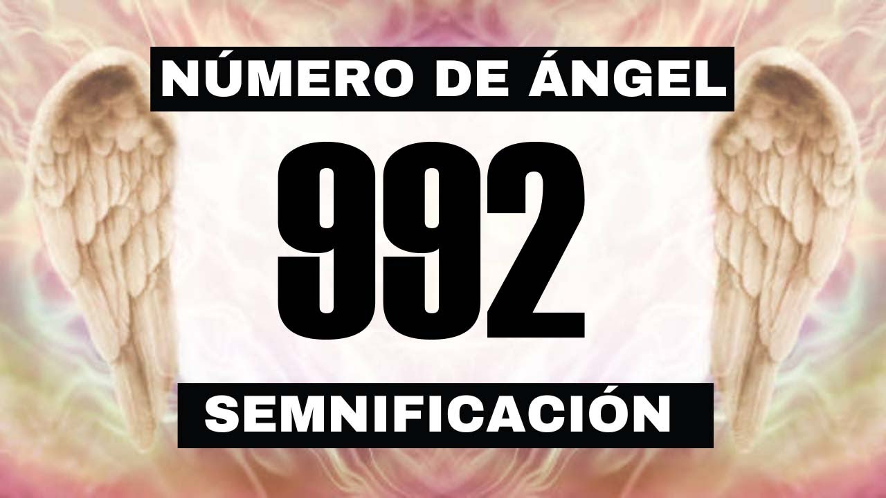 Por qué sigues viendo el número de ángel 992? El significado más ...