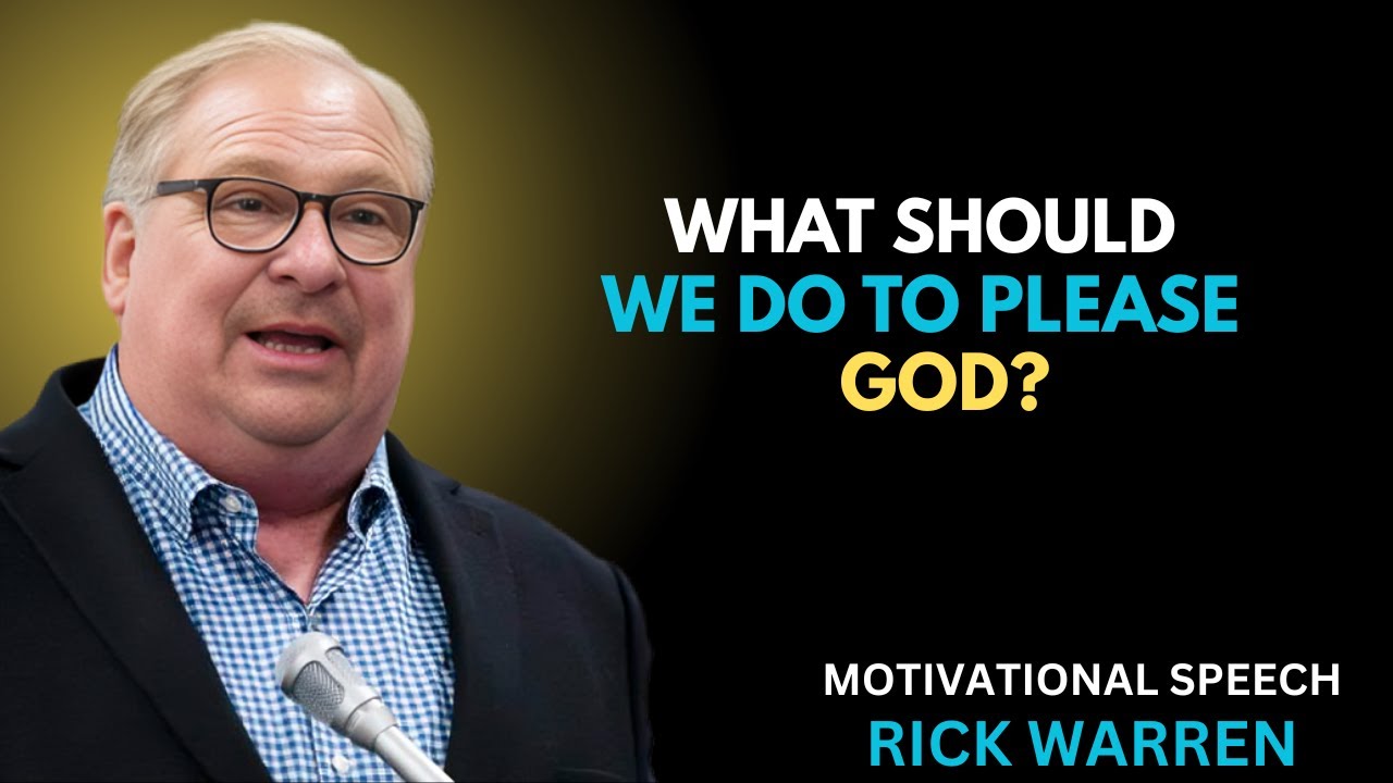 "What Should We Do to Please God?" The Best Speech BY Rick Warren ...