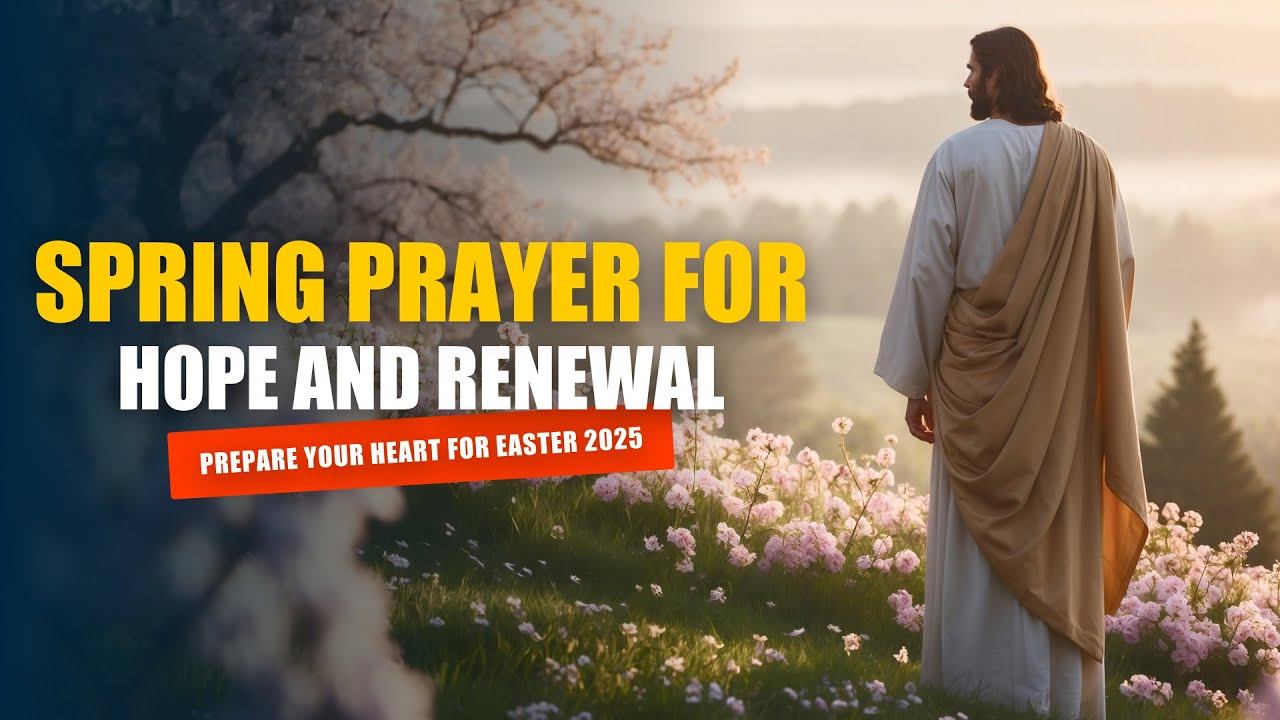 Spring Prayer for Hope and Renewal: Embrace Easter 2025 🌷 - YouTube