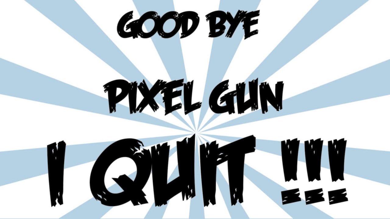 Pixel Gun World- GOOD BYE !!! I QUIT ! - YouTube