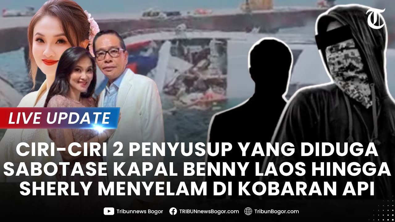 🔴LIVE UPDATE: CIRI KHUSUS 2 Pria Diduga Sabotase Kapal Benny Laos hingga Curhatan Pilu Sherly ...