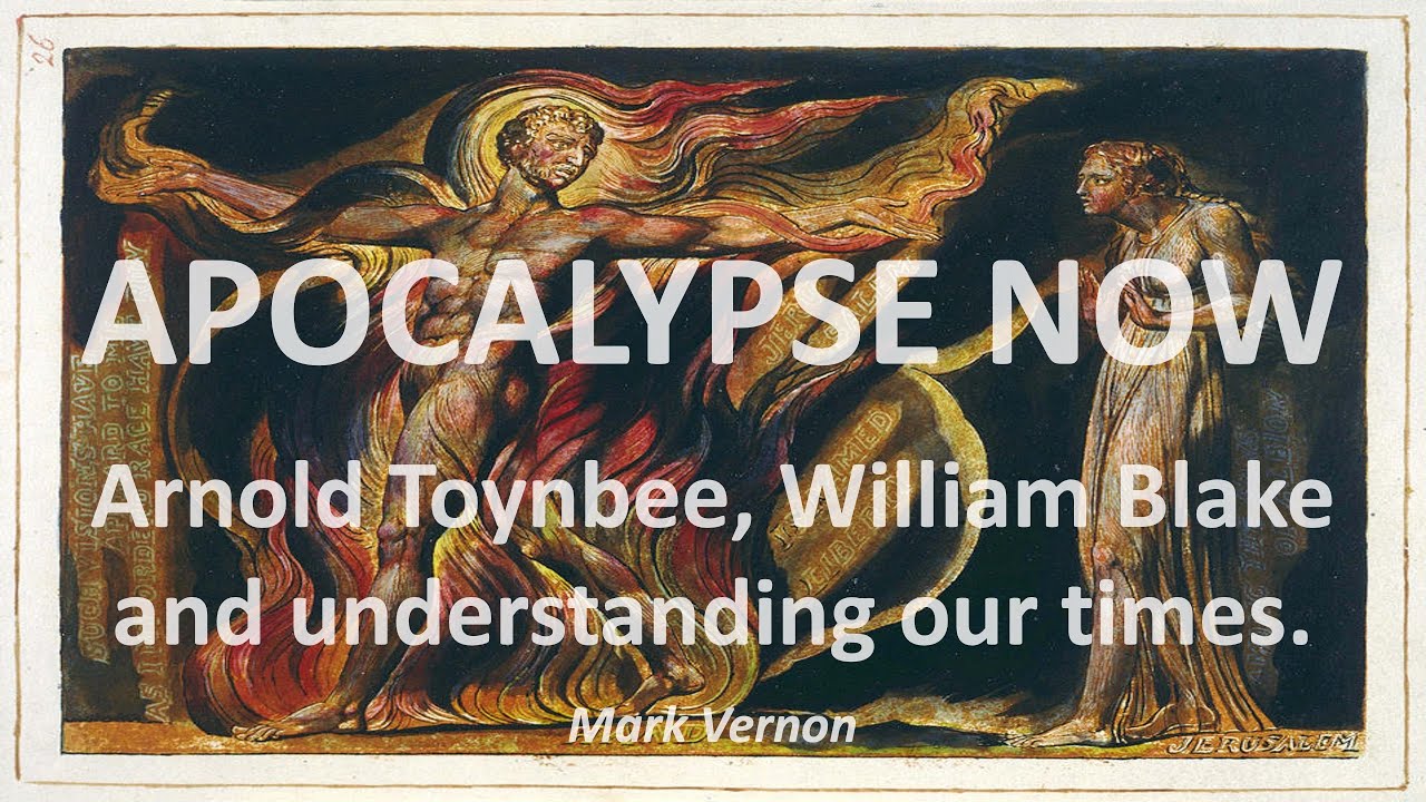 Apocalypse Now: Arnold Toynbee, William Blake and understanding our ...