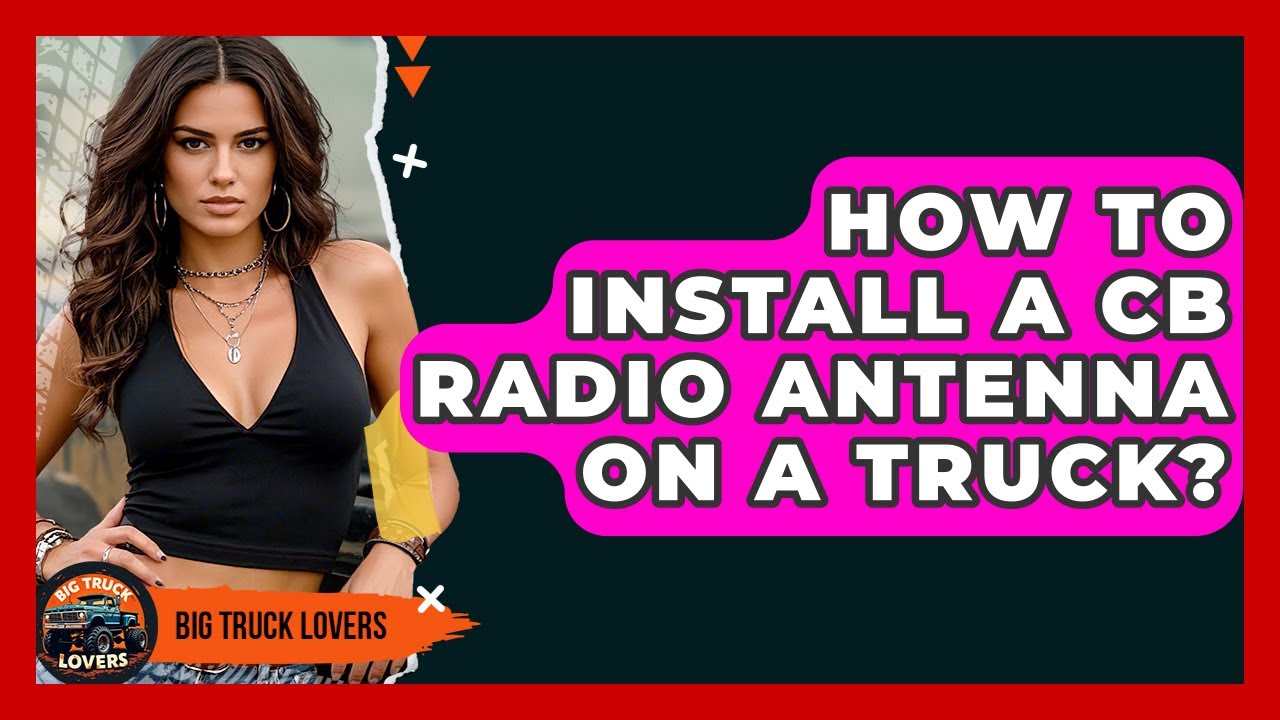 How To Install A CB Radio Antenna On A Truck? - Big Truck Lovers - YouTube