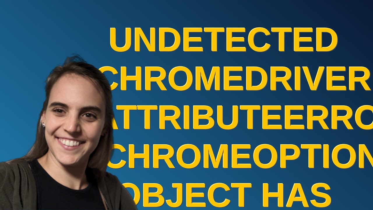 Undetected Chromedriver Attributeerror Chromeoptions Object Has No Attribute Headless