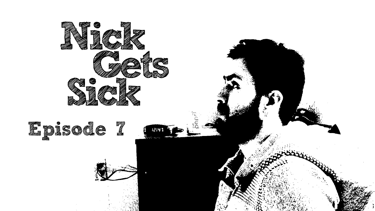 Nick Gets Sick: Episode 7 - YouTube