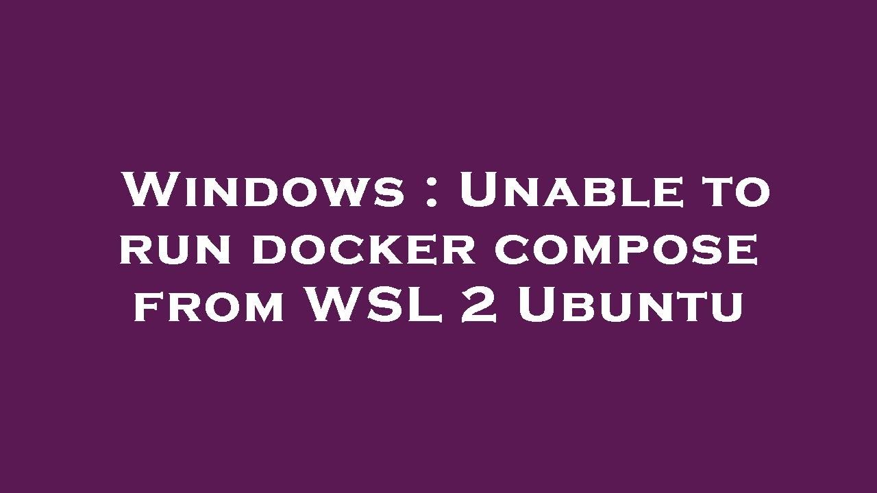 Windows Unable To Run Docker Compose From WSL 2 Ubuntu YouTube windows-unable-to-run-docker-compose-from-wsl-2-ubuntu-youtube