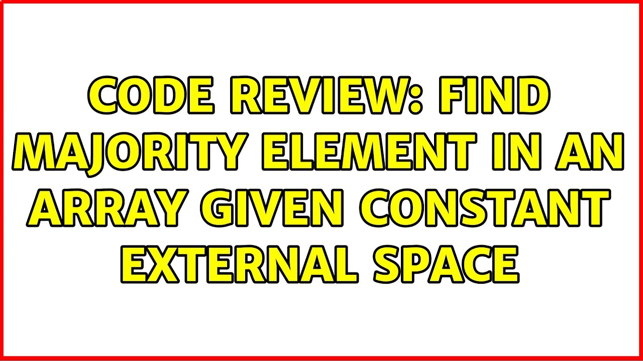 Code Review Find Majority Element In An Array Given Constant External Space 3 Solutions Code Review Find Majority Element In An Array Given Constant External Space 3 Solutions