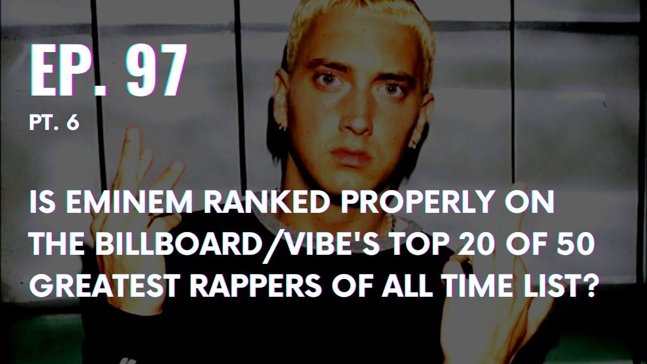 Episode 97 - Pt. 6 Is Eminem ranked properly on the BillboardVibe's Top ...