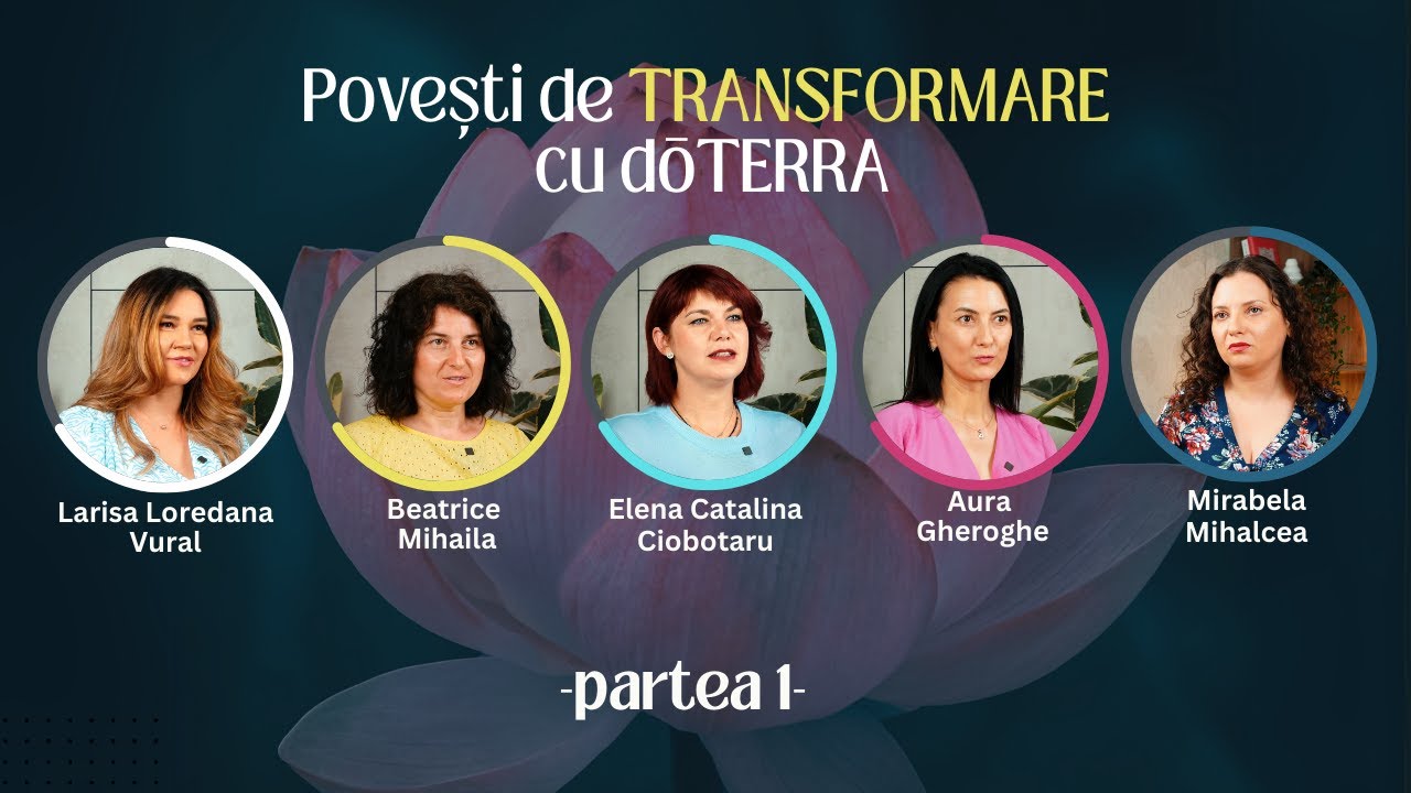 Povesti de transformare cu dōTERRA | L. Vural, C.Ciobotaru, B. Mihaila, A. Gheorghe, M. Mihalcea ...