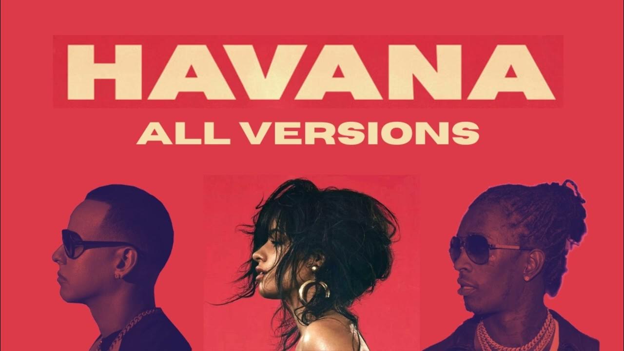 Havana [ALL VERSIONS] - Camila Cabello ft. Young Thug, Starrah, Daddy Yankee - YouTube