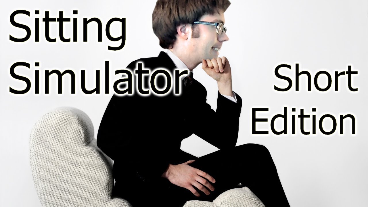 Sitting Simulator (Condensed) - YouTube