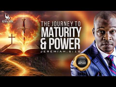 THE JOURNEY TO MATURITY AND POWER (JEREMIAH 6:16) WITH APOSTLE JOSHUA SELMAN