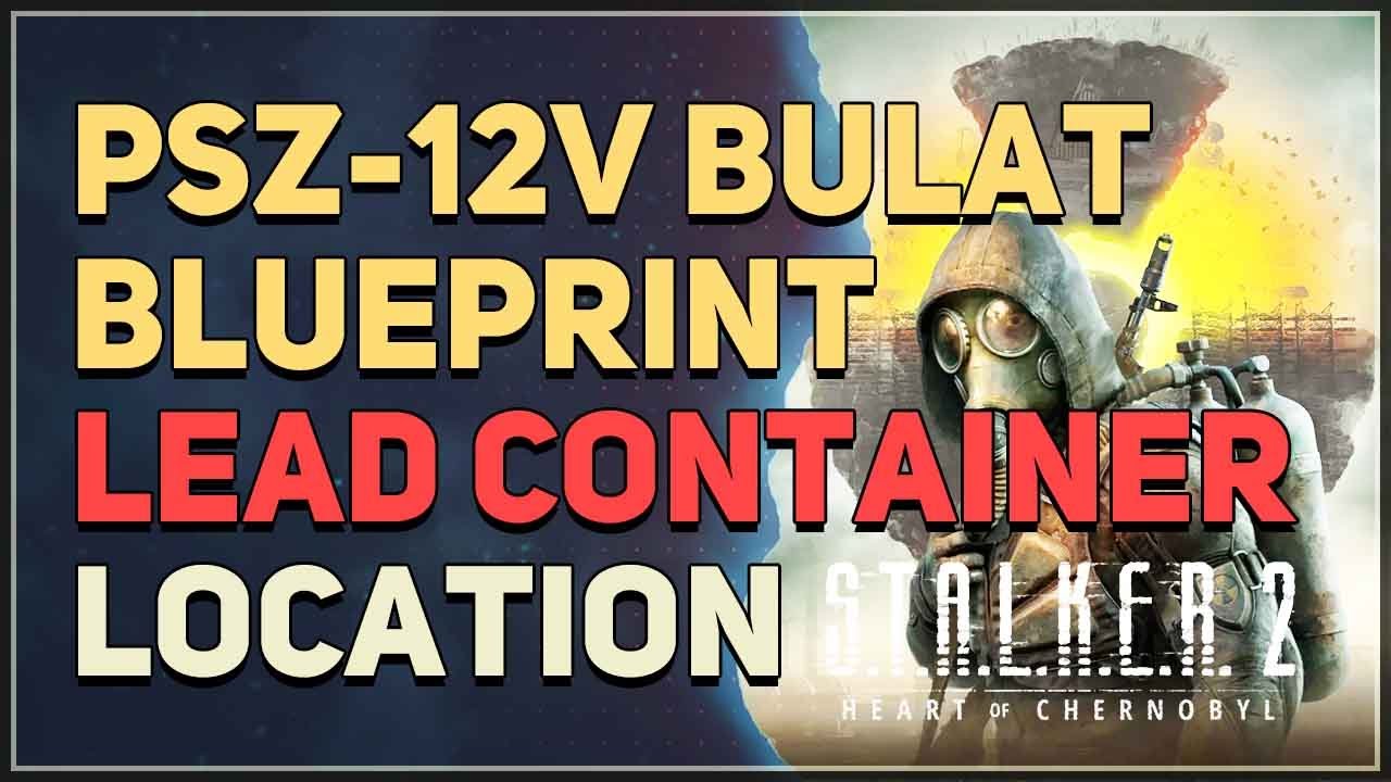 PSZ-12V Bulat Blueprint Lead Container Location STALKER 2 Heart of ...