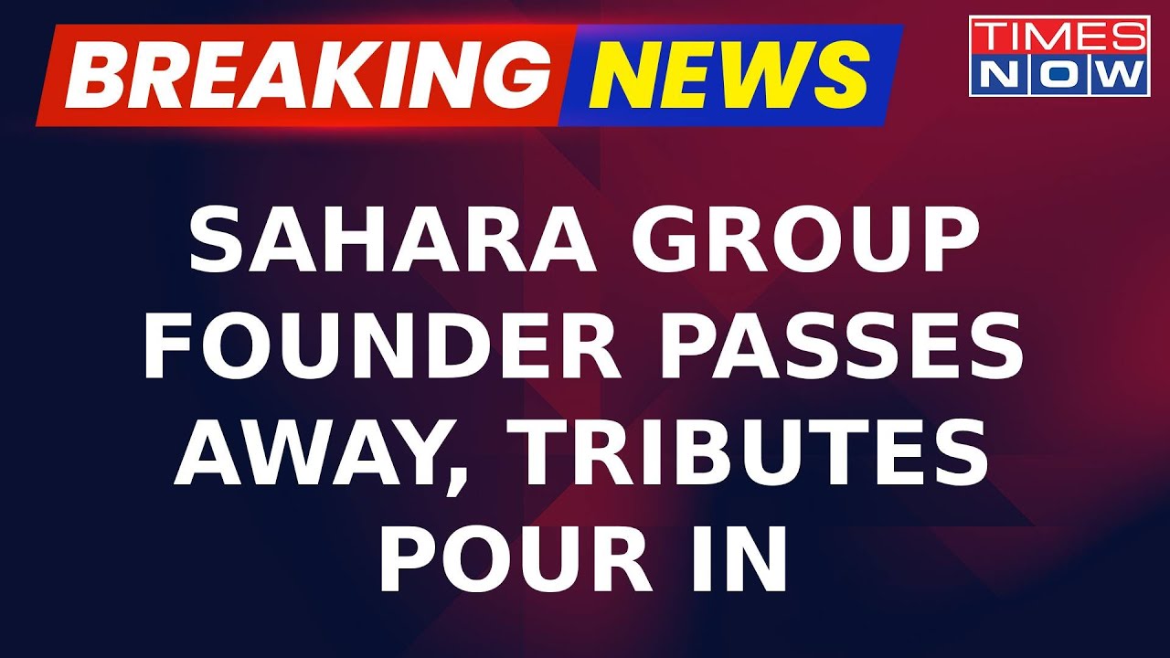 Breaking News | Sahara Founder Subrata Roy Passes Away At 75 Due To ...