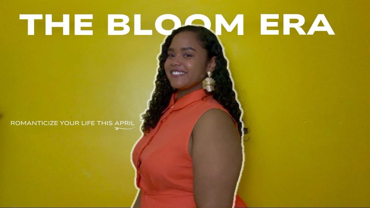 The Bloom Era: Romanticize Your Life This April - YouTube