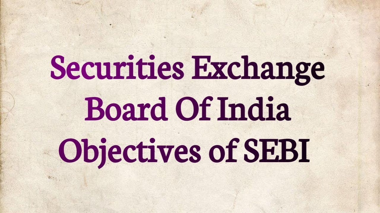 Securities and Exchange Board of India Meaning and Objectives/SEBI ...