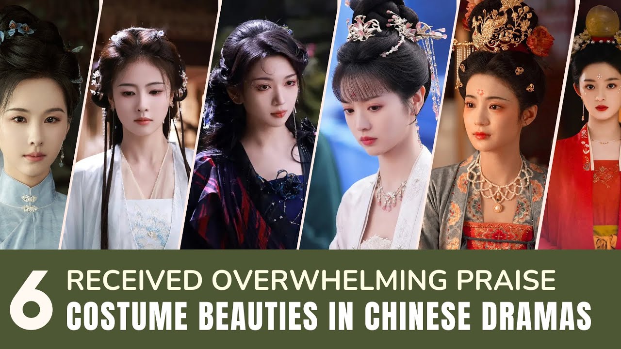 Top 6 Received Overwhelming Praise COSTUME BEAUTIES in Chinese Dramas ...