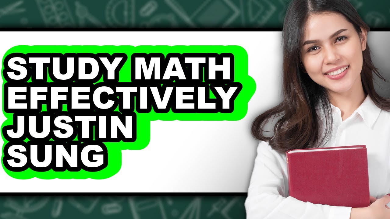 How to Study Math Effectively Justin Sung (UPDATED) - YouTube