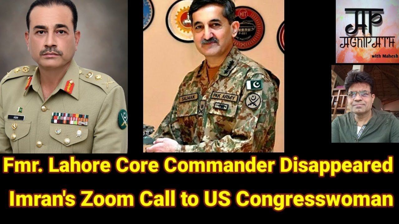 Fmr Lahore Core Commander Disappeared. Imran's Call to US Congresswoman ...